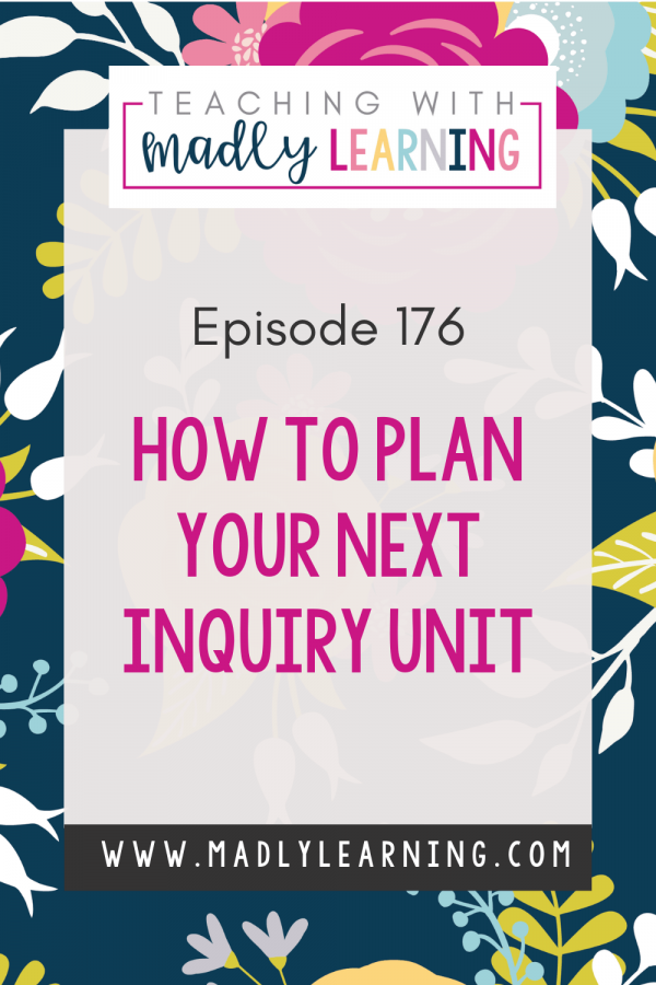 176: How to Plan Your Next Inquiry Unit - Madly Learning