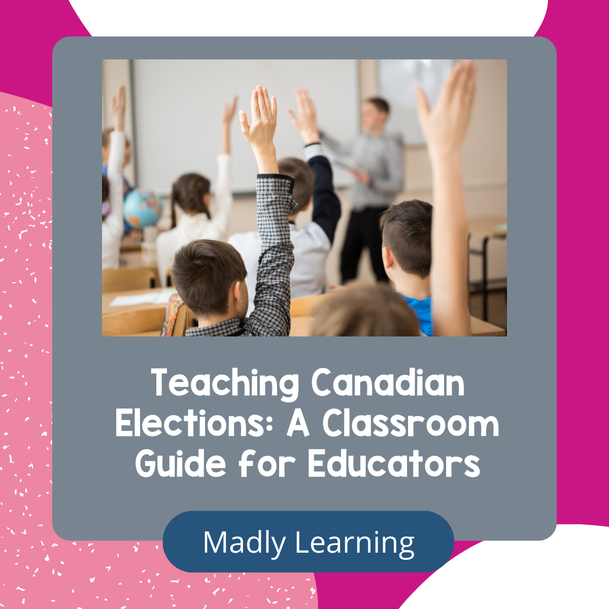 Teaching Canadian Elections: A Classroom Guide for Educators - Madly Learning