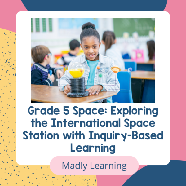 Grade 5 Space: Exploring the International Space Station with Inquiry ...